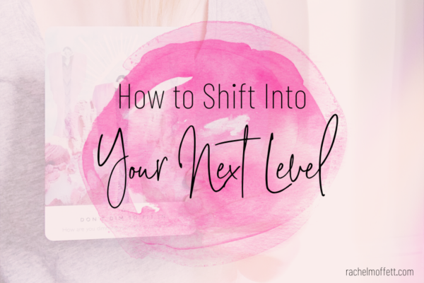 How to Shift Into Your Next Level: 6 Things You Should be Doing