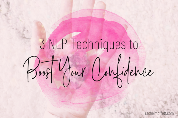 3 NLP Techniques to Boost Your Confidence & How to Experience Them